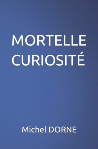 MORTELLE CURIOSITÉ (French Edition) by Michel Dorne | Goodreads