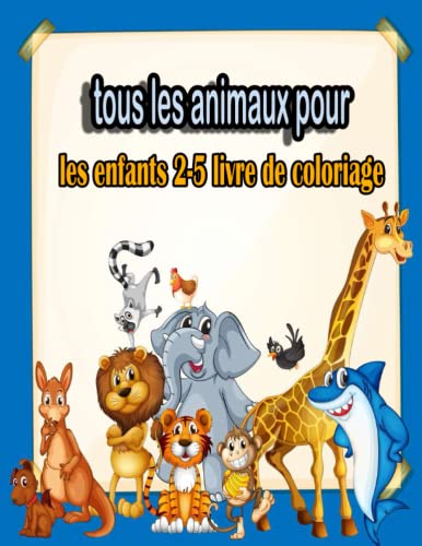tous les animaux pour les enfants 2-5 livre de coloriage: Plus de 40 ...