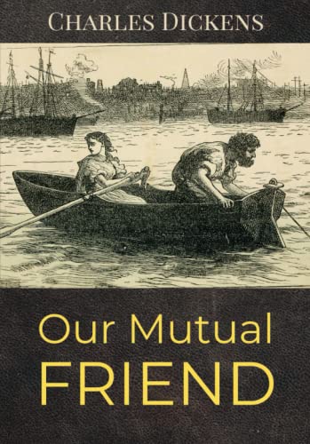 Our Mutual Friend: The 1865 Satirical Classic Final Novel of Charles ...