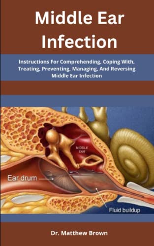 Middle Ear Infection: Instructions For Comprehending, Coping With ...