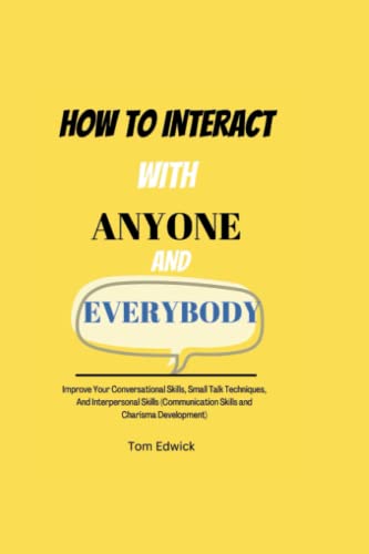 HOW TO INTERACT WITH ANYONE AND EVERYBODY: Improve Your Conversational ...