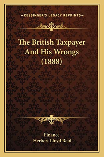 The British Taxpayer And His Wrongs (1888) by Finance | Goodreads