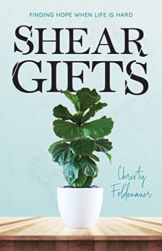 Shear Gifts: Finding Hope When Life Is Hard by Christy Foldenauer ...