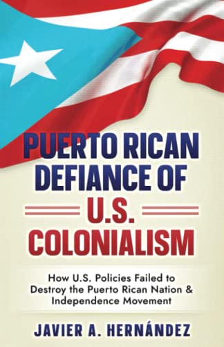Puerto Rican Defiance of U.S. Colonialism: How U.S. Policies Failed to ...