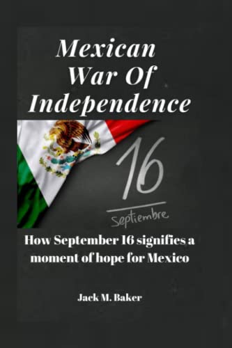 Mexican War Of Independence: How September 16 signifies a moment of ...