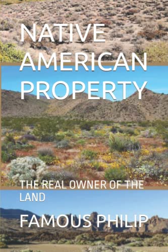 NATIVE AMERICAN PROPERTY: THE REAL OWNER OF THE LAND by Famous Philip ...