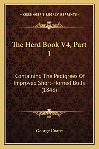 The Herd Book V4, Part 1: Containing The Pedigrees Of Improved Short ...