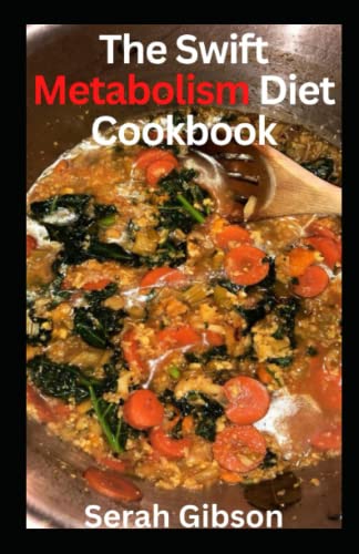 The Swift Metabolism Diet Cookbook: The Advance guides And 100+ Recipes To Lose Weight And Boost ...
