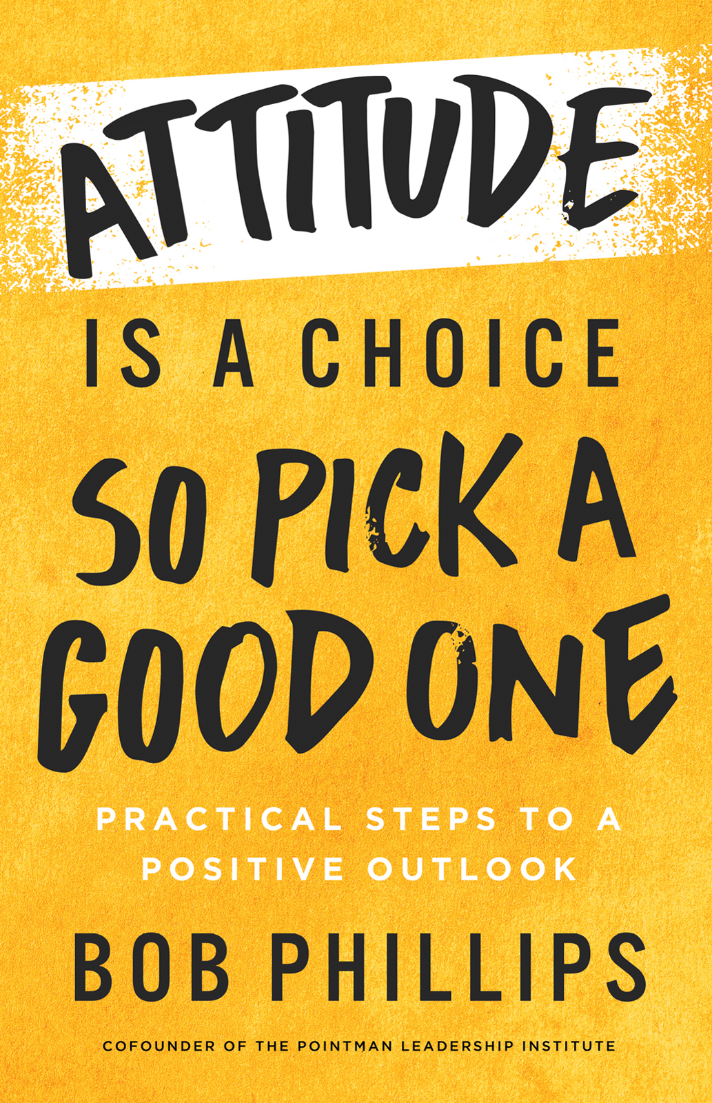 Attitude Is a Choice―So Pick a Good One: Practical Steps to a Positive ...