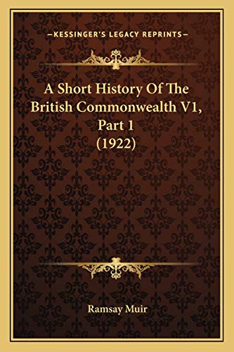 A Short History Of The British Commonwealth V1, Part 1 by Ramsay Muir ...