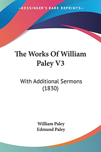 The Works Of William Paley V3: With Additional Sermons by William Paley ...