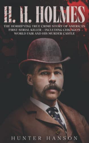 H. H. Holmes: The Horrifying True Crime Story of America’s First Serial ...