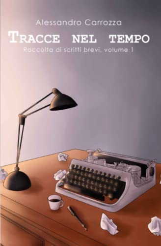 Tracce nel tempo: Raccolta di scritti brevi, volume 1 by Alessandro ...