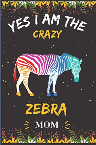 YES I AM THE CRAZY Zebra MOM: Cute Notebook Gift For Zebra Lovers Mom ...