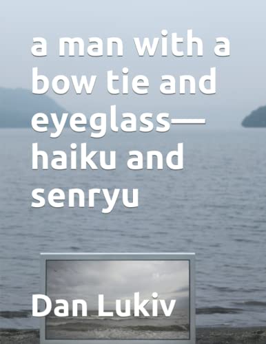 a man with a bow tie and eyeglass—haiku and senryu by Dan Lukiv | Goodreads