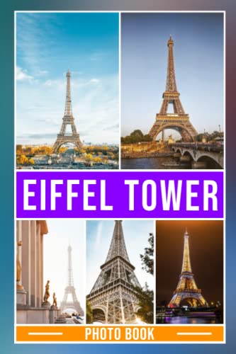 Eiffel Tower Photo Book: Colorful Photos of A Global Cultural Icon Of ...