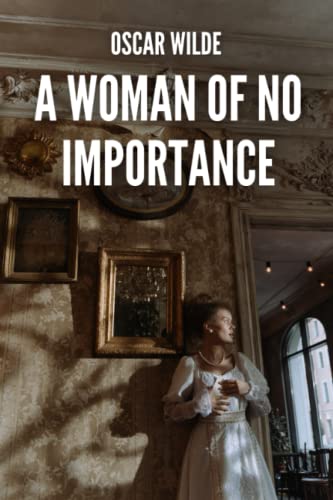 A Woman of No Importance (Annotated): Oscar Wilde Classic Play by Oscar ...