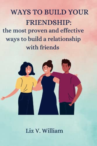 WAYS TO BUILD YOUR FRIENDSHIP: The Most Proven and Effective ways to ...