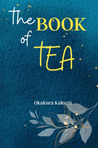 The Book of Tea: Discover the Way of Tea and the Art of Mindfulness ...