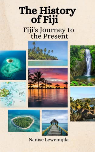 The History of Fiji: Fiji's Journey to the Present by Nanise Leweniqila ...