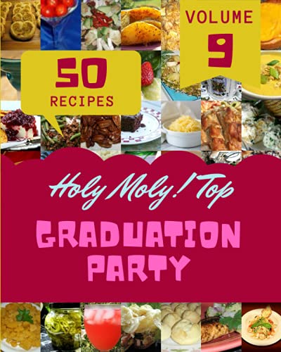 Holy Moly! Top 50 Graduation Party Recipes Volume 9: A Timeless ...