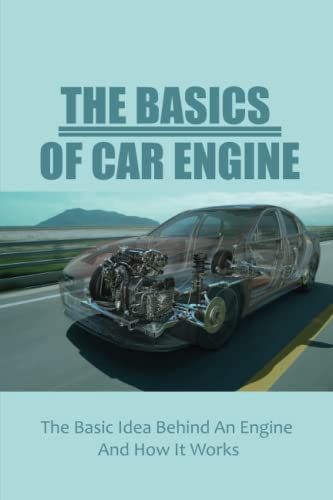 The Basics Of Car Engine: The Basic Idea Behind An Engine And How It ...