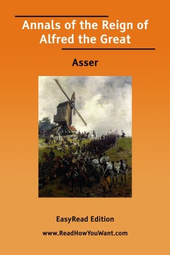 Annals of the Reign of Alfred the Great: Easyread Edition by Asser ...