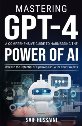 Mastering GPT-4 A Comprehensive Guide to Harnessing the Power of AI: Unleash the Potential of ...