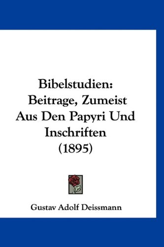 Bibelstudien: Beitrage, Zumeist Aus Den Papyri Und Inschriften (1895) by Adolf Deissmann | Goodreads