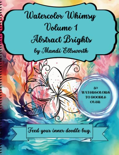 Watercolor Whimsy Volume 1, Abstract Brights: a doodle book for zen ...