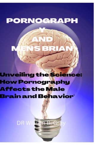 PORNOGRAPHY And MEN'S BRAIN: Unveiling the Science: How Pornography Affects the Male Brain and ...