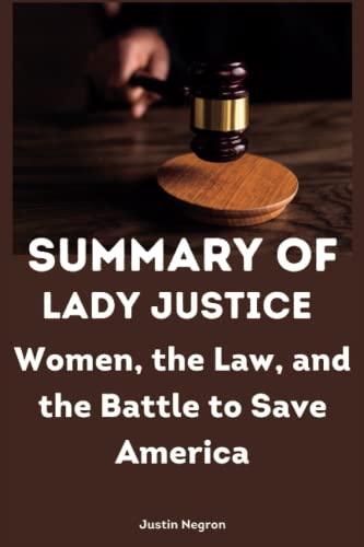 Summary Of Lady Justice: Women, the Law, and the Battle to Save America ...