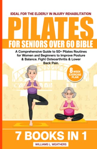 Pilates for Seniors Over 60 Bible: 7-in-1: The Comprehensive Guide to ...