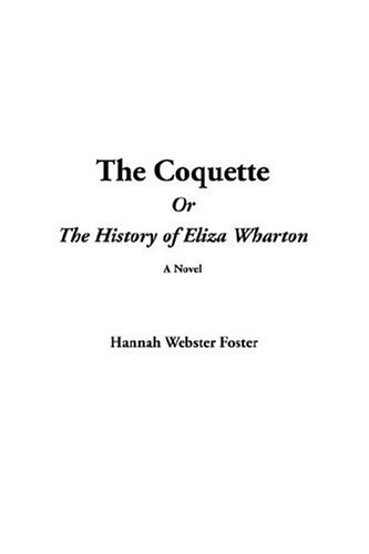 The Coquette Or The History Of Eliza Wharton, by Hannah Webster Foster ...