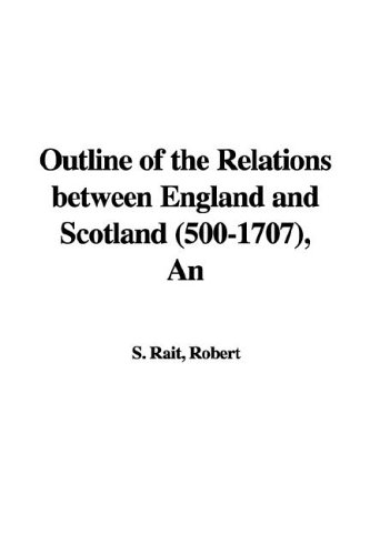 An Outline of the Relations Between England And Scotland 500-1707 by ...