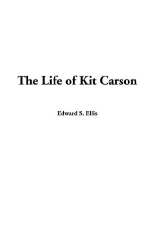 The Life of Kit Carson by Edward S. Ellis | Goodreads