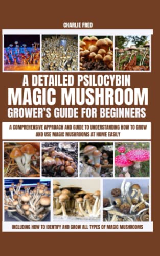 A DETAILED PSILOCYBIN MAGIC MUSHROOM GROWER’S GUIDE FOR BEGINNERS: A ...