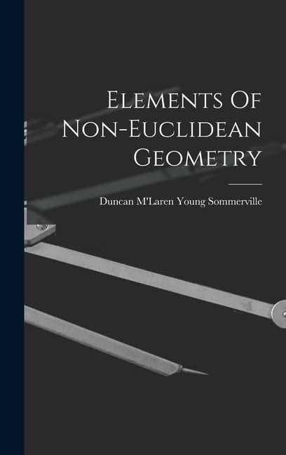 Elements Of Non-euclidean Geometry by D.M.Y. Sommerville | Goodreads