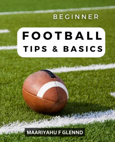 Beginner Football Tips & Basics: Learn The Fundamentals And Enjoy The ...