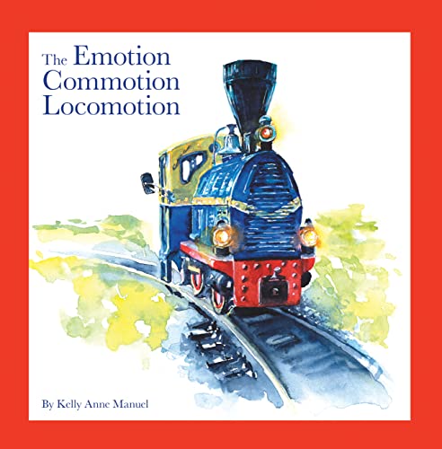 The Emotion Commotion Locomotion by Kelly Anne Manuel | Goodreads