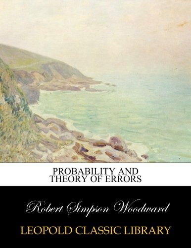 Probability and theory of errors by Robert Simpson Woodward | Goodreads