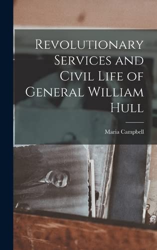 Revolutionary Services and Civil Life of General William Hull by Maria ...