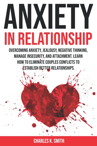 Anxiety In Relationship: Overcoming anxiety, jealousy, negative thinking, manage insecurity, and ...