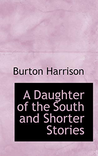A Daughter of the South and Shorter Stories by Mrs. Burton Harrison ...