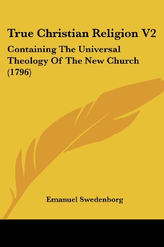 True Christian Religion V2: Containing The Universal Theology Of The ...