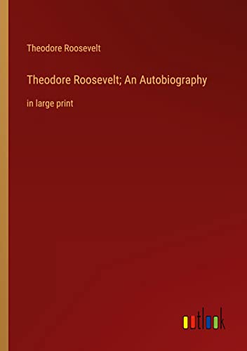 Theodore Roosevelt; An Autobiography: in large print by Theodore ...
