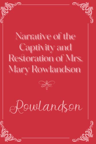 Narrative of the Captivity and Restoration of Mrs. Mary Rowlandson ...