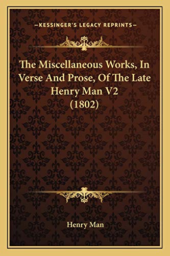 The Miscellaneous Works, In Verse And Prose, Of The Late Henry Man V2 ...