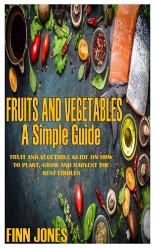 FRUITS AND VEGETABLES A SIMPLE GUIDE: Fruit and Vegetable Guide on How ...