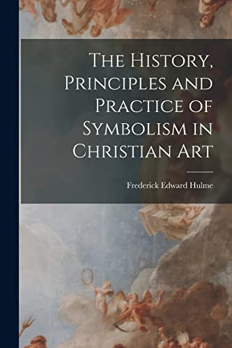 The History, Principles and Practice of Symbolism in Christian Art by F ...